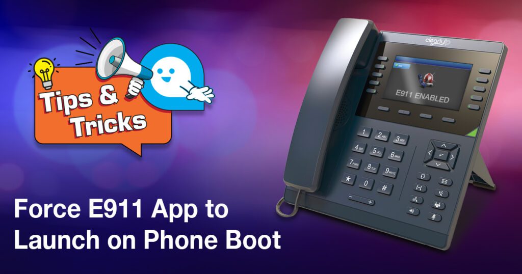 Force E911 App to Launch on Phone Boot | ClearlyIP's Tips and Tricks